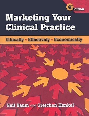Marketing Your Clinical Practice: Ethically, Effectively, Economically ...