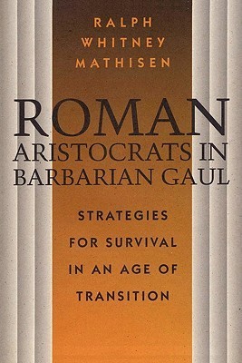 Roman Aristocrats in Barbarian Gaul: Strategies for Survival in an Age ...