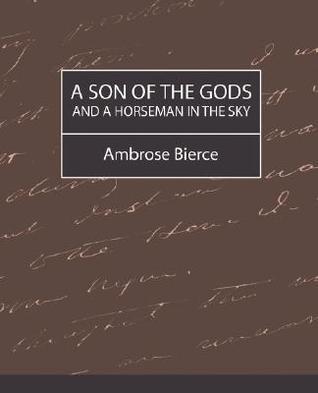 A Son of the Gods and a Horseman in the Sky by Ambrose Bierce | Goodreads