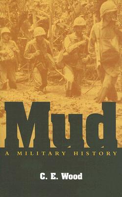 Mud: A Military History by C.E. Wood | Goodreads
