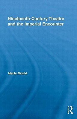 Nineteenth-Century Theatre and the Imperial Encounter by Marty Gould | Goodreads