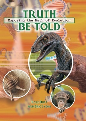 Truth Be Told: Exposing the Myth of Evolution by Kyle Butt | Goodreads