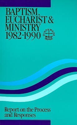 Baptism, Eucharist and Ministry 1982-1990 by World Council of Churches | Goodreads