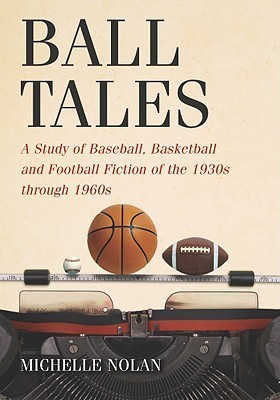 Ball Tales: A Study of Baseball, Basketball and Football Fiction of the ...