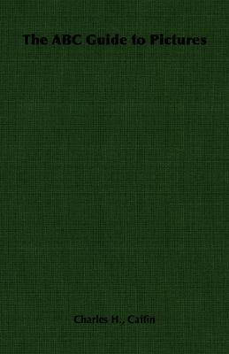 The ABC Guide to Pictures by Charles H. Caffin | Goodreads