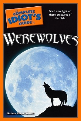 The Complete Idiot's Guide to Werewolves by Nathan Robert Brown | Goodreads