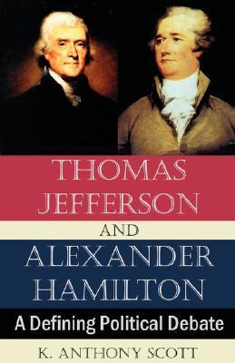 Thomas Jefferson and Alexander Hamilton: A Defining Political Debate by ...