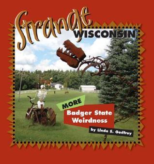Strange Wisconsin: More Badger State Weirdness by Linda S. Godfrey ...