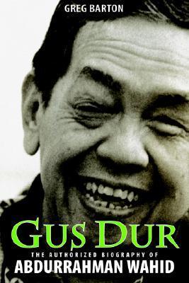 Gus Dur: The Authorized Biography of Abdurrahman Wahid by Greg Barton ...