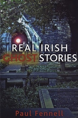 Real Irish Ghost Stories by Paul Fennell | Goodreads