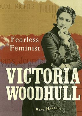 Victoria Woodhull: Fearless Feminist by Kate Havelin | Goodreads