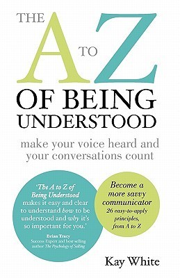 The A to Z of Being Understood: make your voice heard and your ...