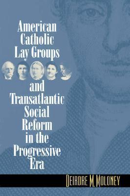 American Catholic Lay Groups and Transatlantic Social Reform in the ...