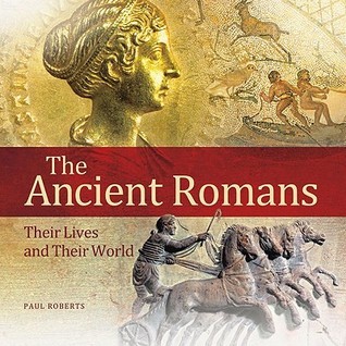 The Ancient Romans: Their Lives and Their World by Paul Roberts | Goodreads