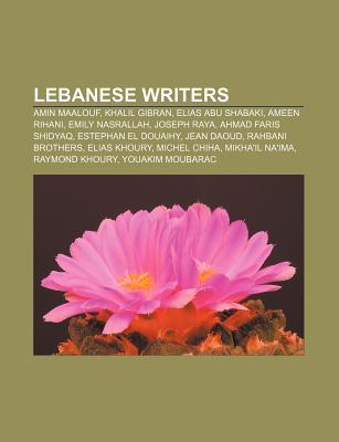 Lebanese Writers: Amin Maalouf, Khalil Gibran, Elias Abu Shabaki, Ameen ...