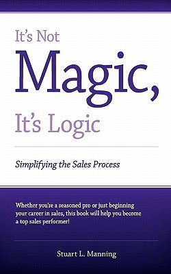 It's Not Magic, It's Logic by Stuart L. Manning | Goodreads