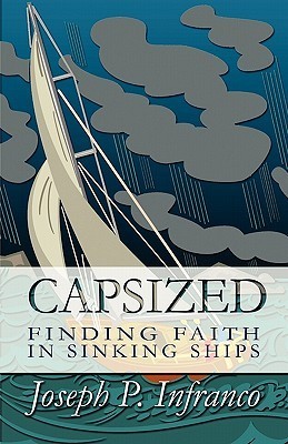 Capsized: Finding Faith in Sinking Ships by Joseph P. Infranco | Goodreads