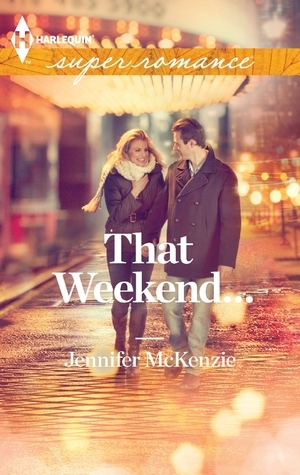 That Weekend... by Jennifer McKenzie | Goodreads