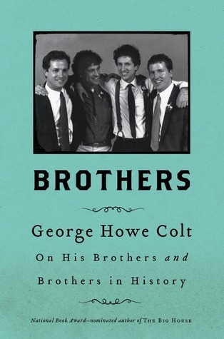 Brothers: On His Brothers and Brothers in History by George Howe Colt ...