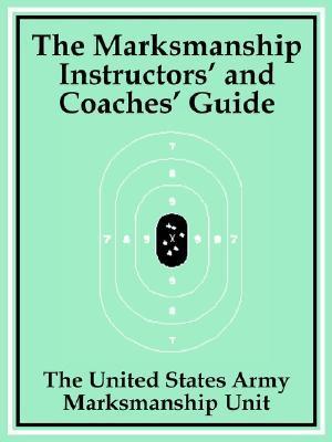The Marksmanship Instructors' and Coaches' Guide by The United States ...