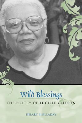 Wild Blessings: The Poetry of Lucille Clifton by Hilary Holladay ...