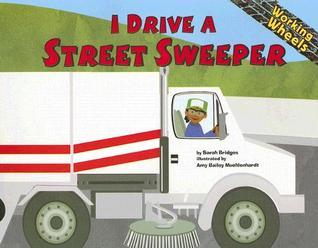 I Drive a Street Sweeper (Working Wheels) by Amy Bailey Muehlenhardt ...