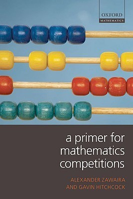 A Primer for Mathematics Competitions by Alex Zawaira | Goodreads