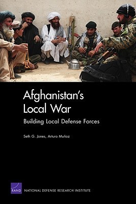 Afghanistan's Local War: Building Local Defense Forces by Seth G. Jones ...