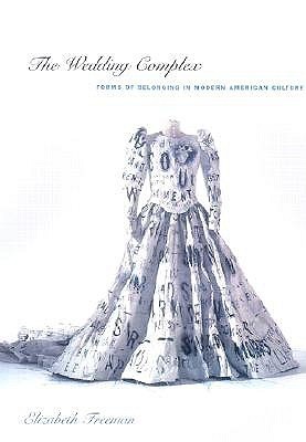 The Wedding Complex: Forms of Belonging in Modern American Culture by ...