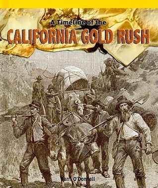 A Timeline of the California Gold Rush by Kerri O'Donnell | Goodreads