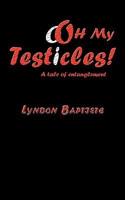 oOh My Testicles!: A tale of entanglement by Lyndon Baptiste | Goodreads