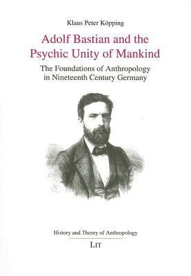 Adolf Bastian And the Psychic Unity of Mankind: The Foundations of ...
