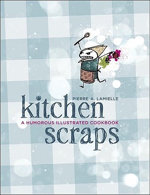 Kitchen Scraps: A Humorous Illustrated Cookbook by Pierre Lamielle ...