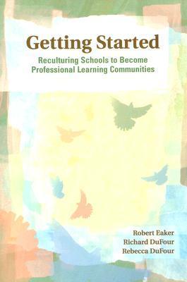 Getting Started: Reculturing Schools to Become Professional Learning ...