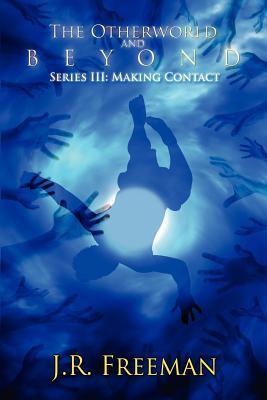 The Otherworld and Beyond Series III: Making Contact by J.R. Freeman ...