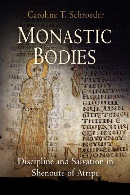 Monastic Bodies: Discipline and Salvation in Shenoute of Atripe by ...