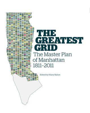 The Greatest Grid: The Master Plan of Manhattan, 1811-2011 by Museum of ...