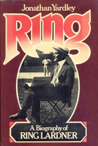 Ring: A biography of Ring Lardner by Jonathan Yardley | Goodreads