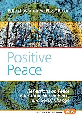 Positive Peace: Reflections on Peace Education, Nonviolence and Social ...