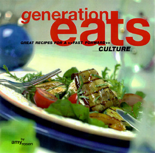 Generation Eats: Great Recipes for a Fast Forward Culture by Amy Rosen ...