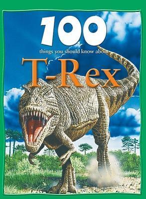 100 Things You Should Know about T. Rex by Steve Parker | Goodreads