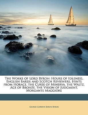 The Works of Lord Byron: Hours of Idleness / English Bards and Scotch ...
