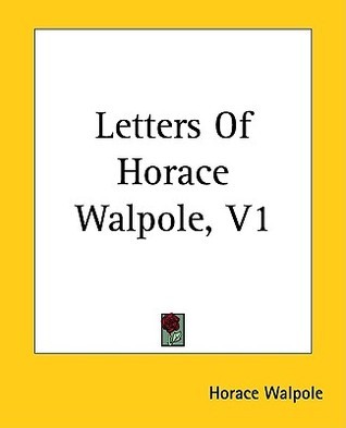 Letters Of Horace Walpole, V1 by Horace Walpole | Goodreads
