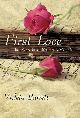 First Love: Just Once in a Lifetime: A Memoir by Violeta Barrett ...