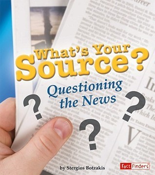 What's Your Source?: Questioning the News by Stergios Botzakis | Goodreads