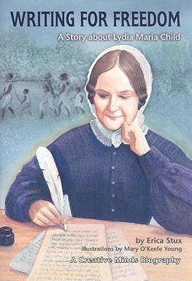 Writing for Freedom: A Story about Lydia Maria Child by Erica Stux ...