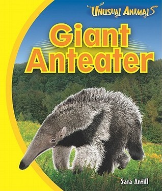 Giant Anteater (Unusual Animals) by Sara Antill | Goodreads