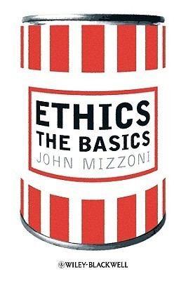 Ethics: The Basics by John Mizzoni | Goodreads