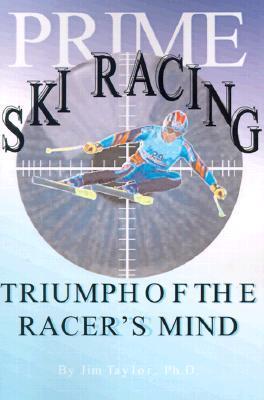 Prime Ski Racing: Triumph of the Racer's Mind by Jim Taylor | Goodreads