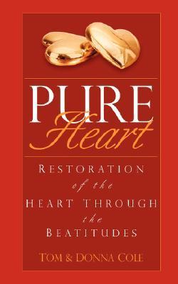 Pure Heart: Restoration of the Heart Through the Beatitudes by Tom Cole ...